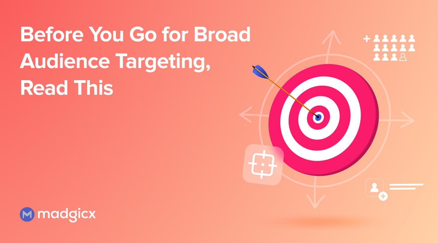 Before You Go for Broad Audience Targeting, Read This